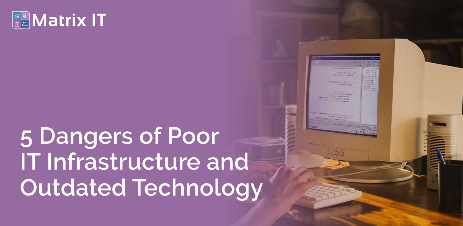 5 Dangers of Poor IT Infrastructure and Outdated Technology
